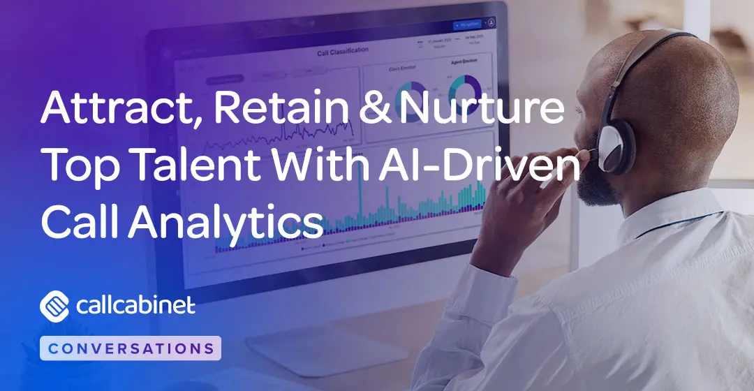 Attract, Retain and Nurture Top Talent With AI-Driven Call Analytics