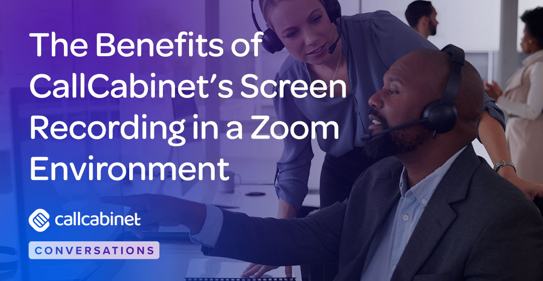 Benefits of CallCabinet’s Screen Recording in Zoom Environment