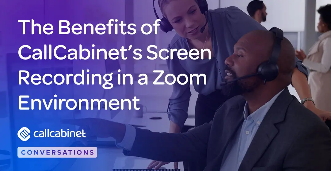 Benefits of CallCabinet’s Screen Recording in a Zoom Environment