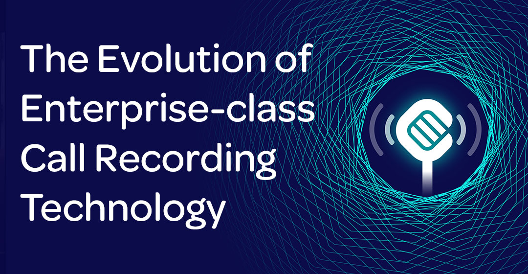 The Evolution of Enterprise-class Call Recording Technology
