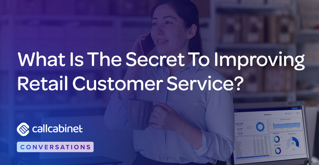 What Is The Secret To Improving Retail Customer Service? - Call Recording